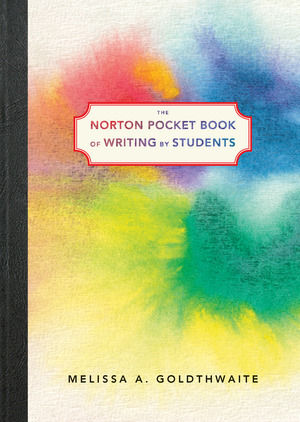 The Norton Pocket Book of Writing by Students | Melissa A. Goldthwaite ...
