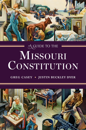 A Guide to the Missouri Constitution | Greg Casey, Justin Buckley Dyer ...